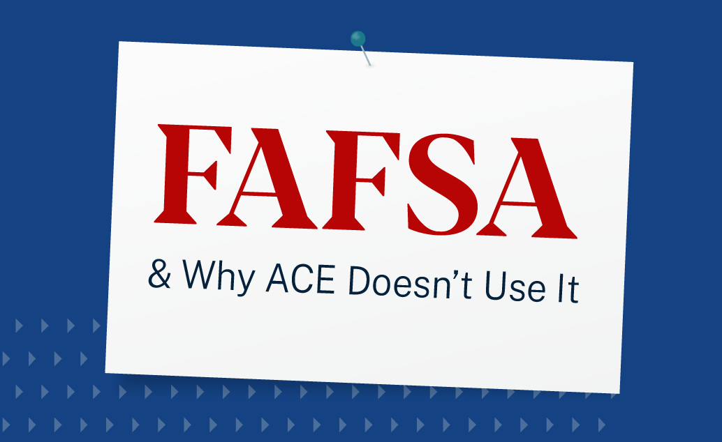 What Is FAFSA and Why Doesn’t ACE Use It? | ACE Blog